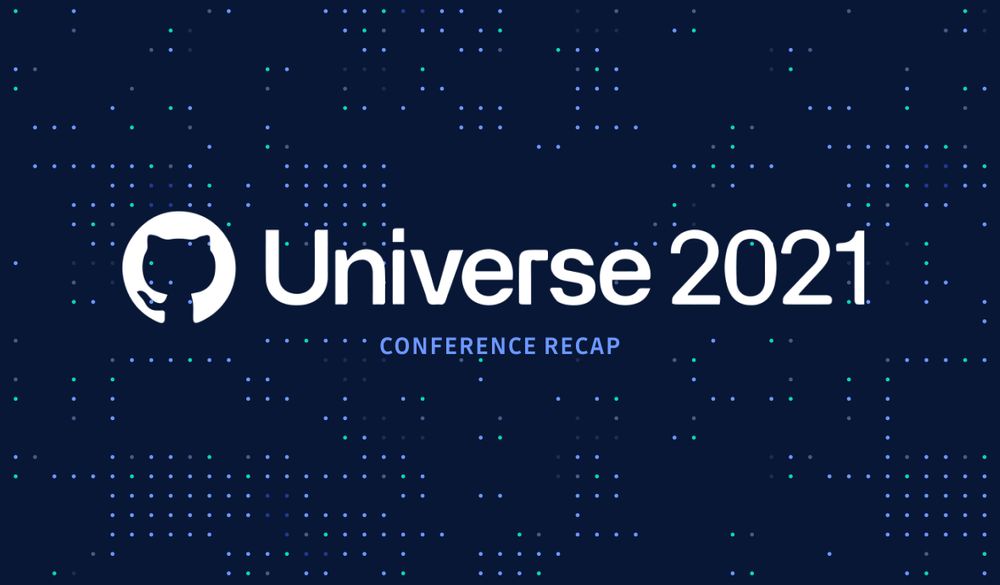 GitHub Universe 2021 Overview - What you missed from GitHub conference