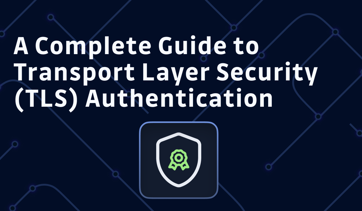 Mutual TLS (mTLS) Authentication - A Complete Guide