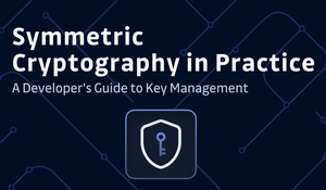 Symmetric Cryptography in Practice: A Developer's Guide to Key Management